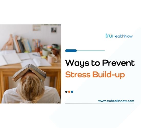 Ways to Prevent Stress Build-up | trüHealthNow