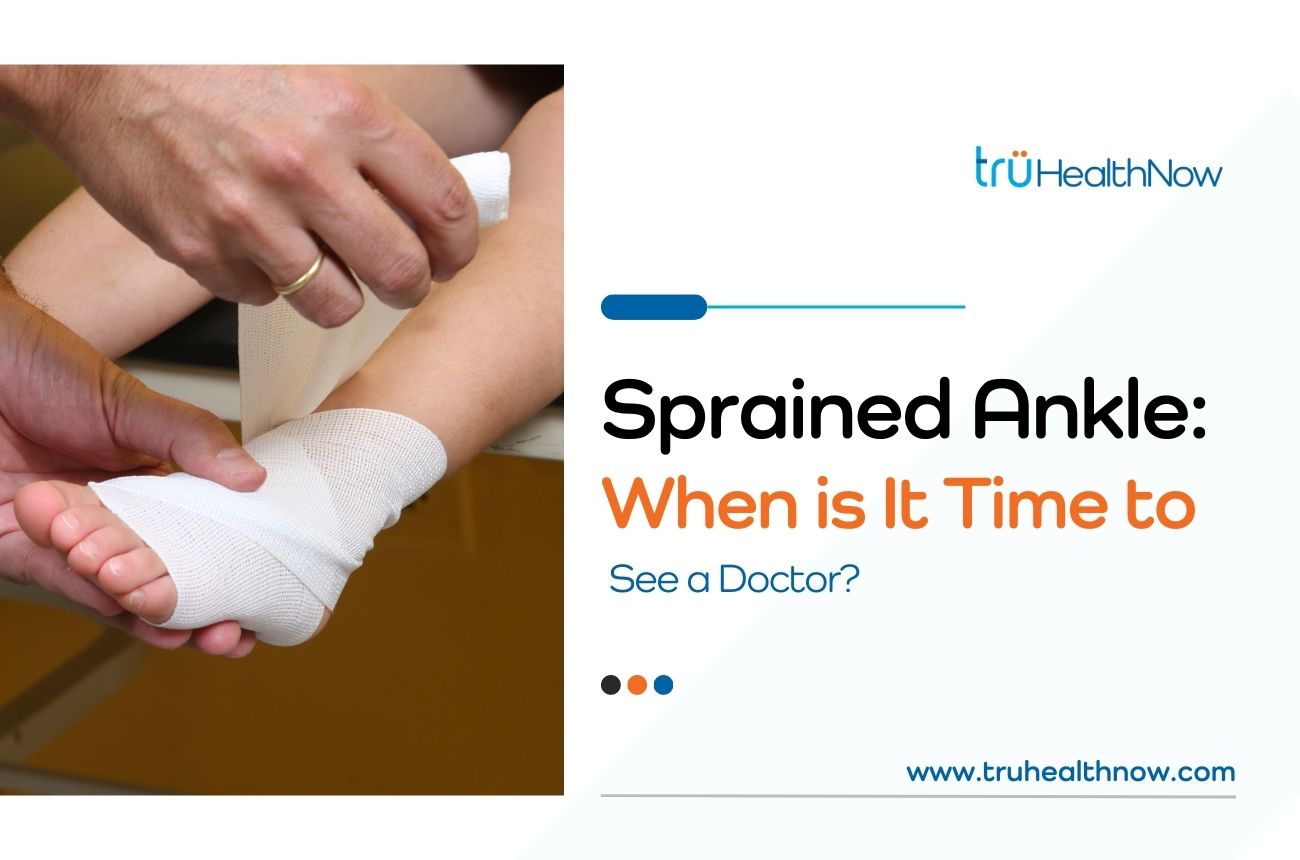 Sprained Ankle: When is It Time to See a Doctor? | trüHealthNow