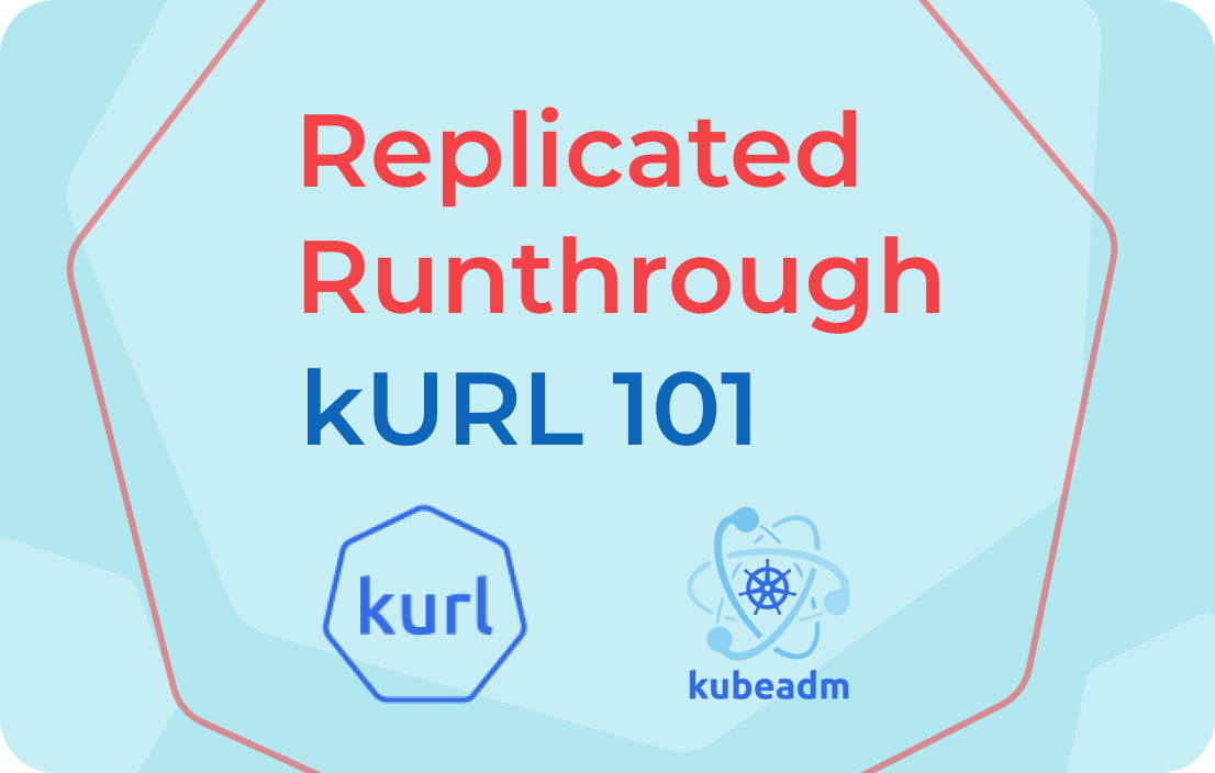 Replicated Runthrough: kURL 101