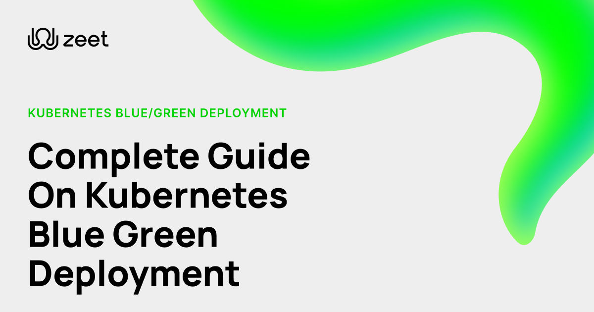 Complete Guide On Kubernetes Blue Green Deployment | Zeet.co
