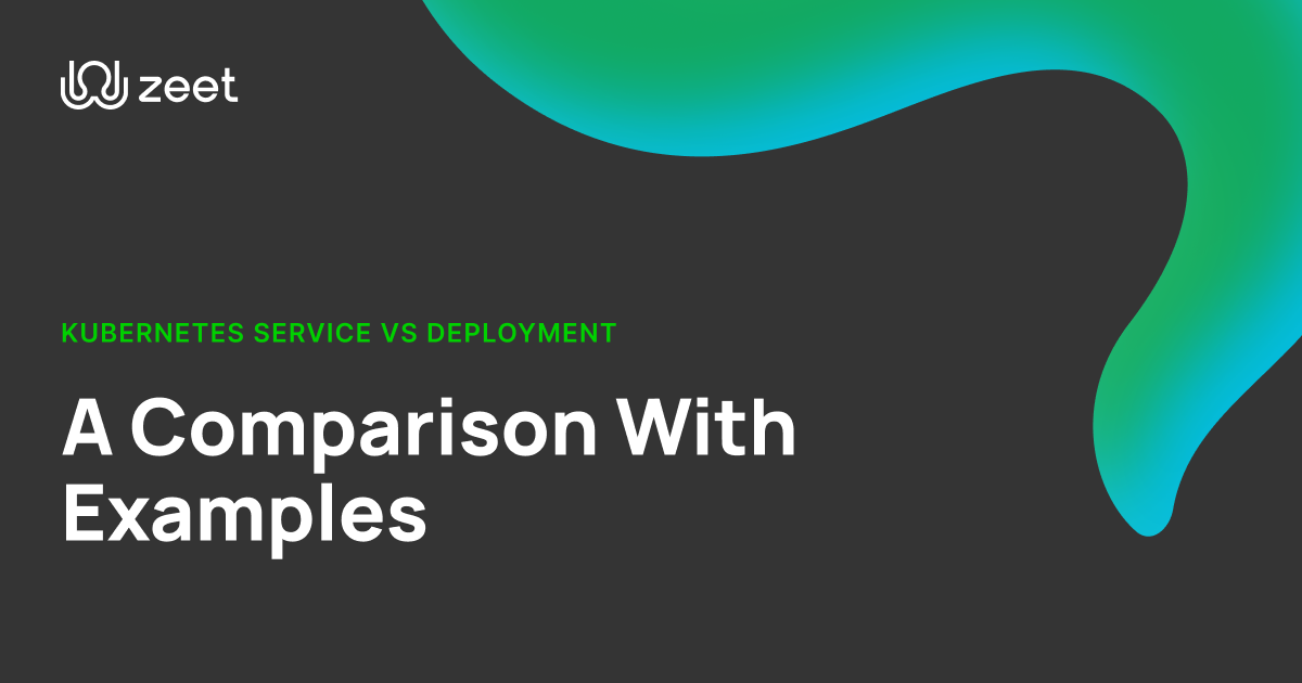 Kubernetes Service Vs Deployment: Complete Guide With Examples | Zeet.co
