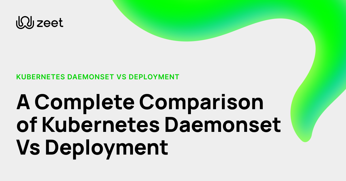 Complete Comparison of Kubernetes Daemonset Vs Deployment | Zeet.co