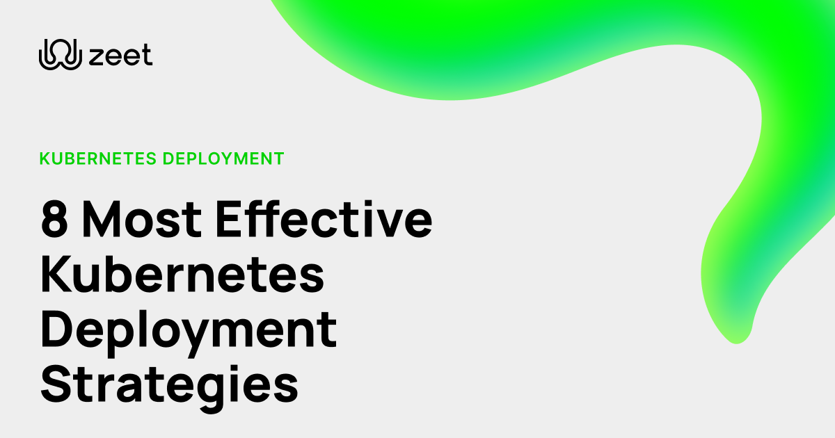 The Top 8 Most Effective Kubernetes Deployment Types & Strategies | Zeet.co