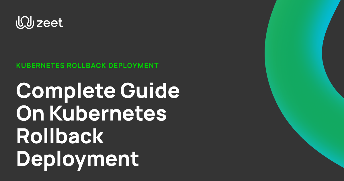 Complete Guide On Kubernetes Rollback Deployment | Zeet.co