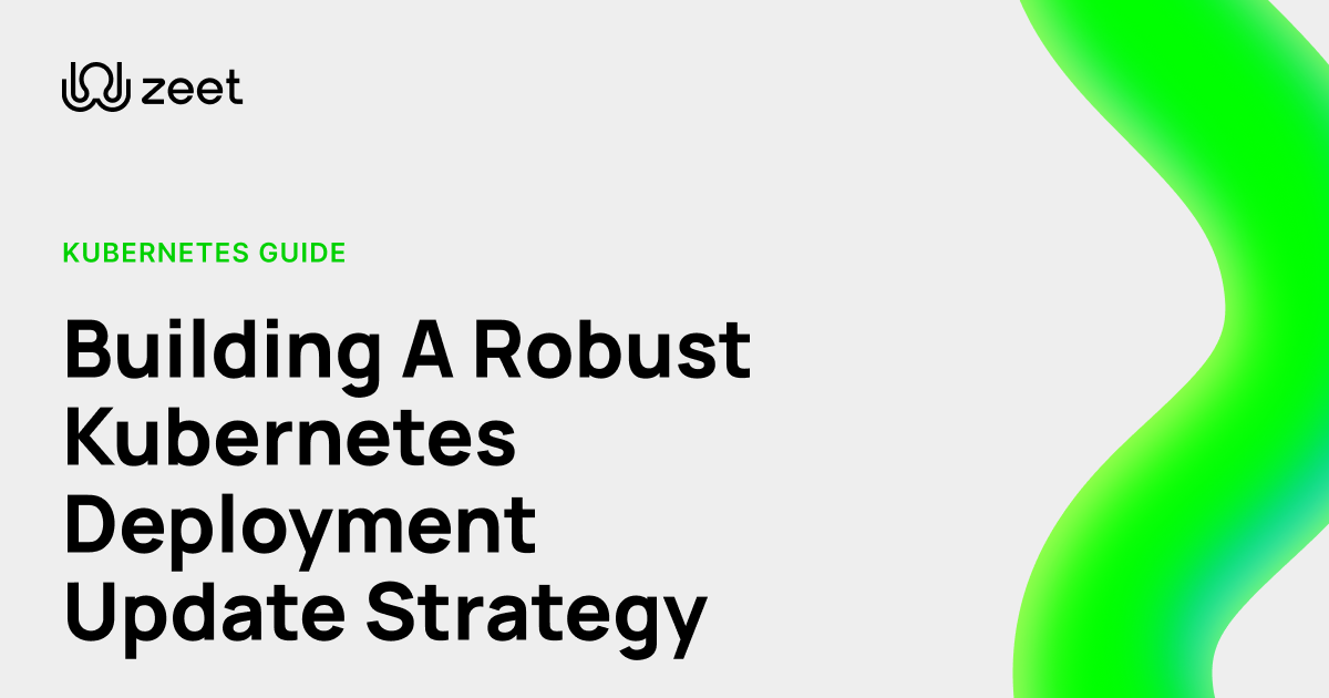 Building A Robust Kubernetes Deployment Update Strategy | Zeet.co
