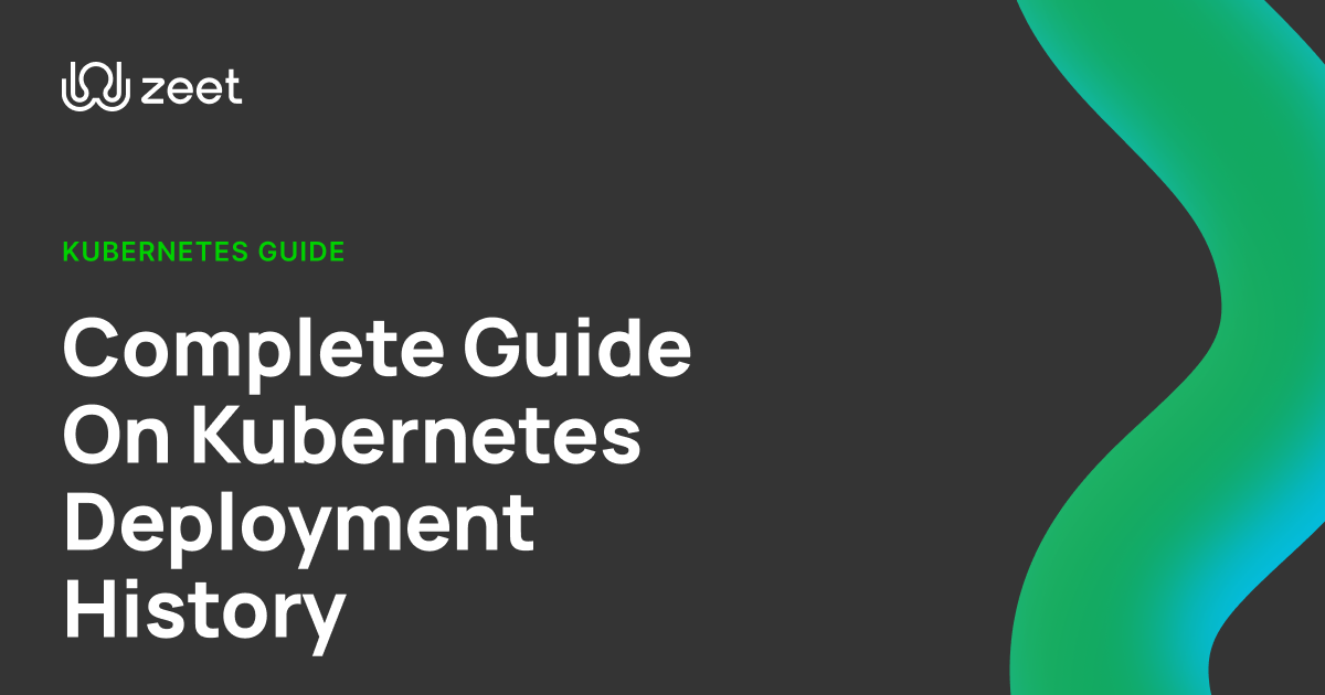 Complete Guide On Kubernetes Deployment History | Zeet.co