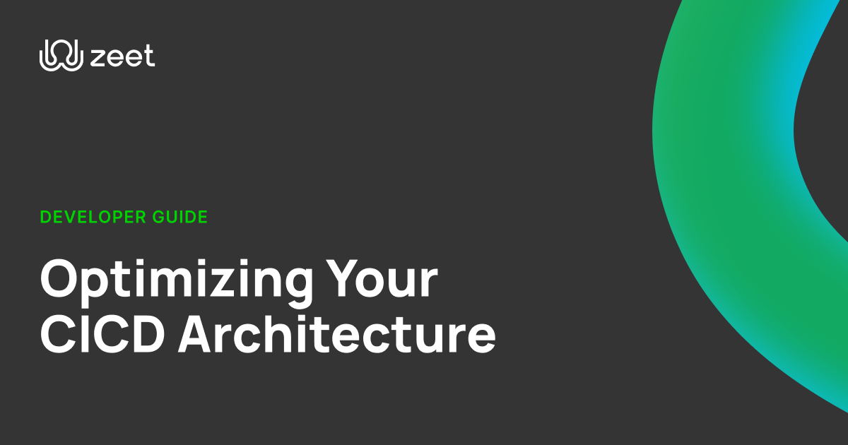 Complete Guide On Optimizing Your CICD Architecture | Zeet.co