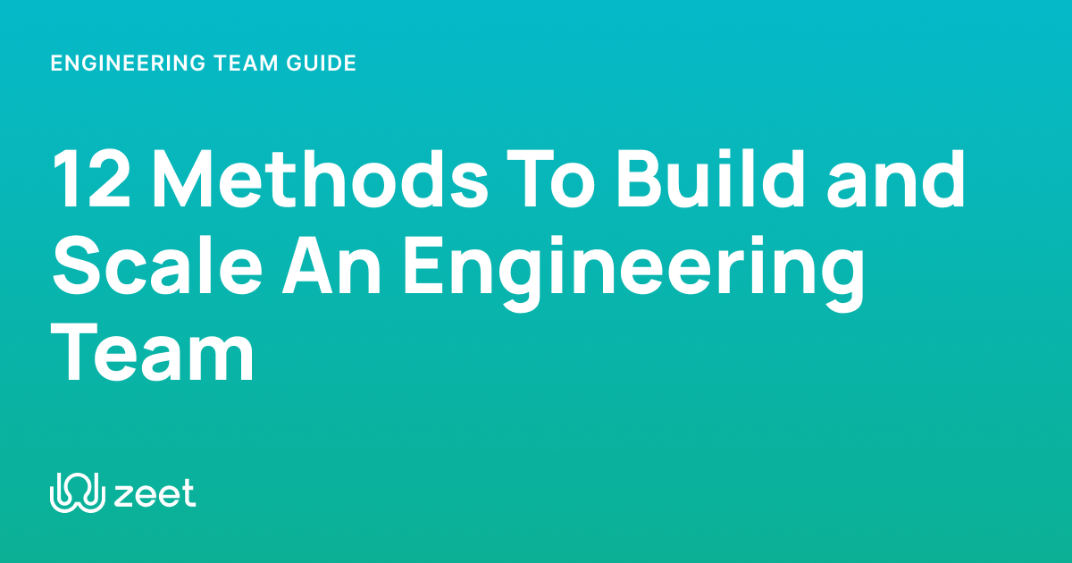 12 Tested Methods To Build and Scale An Engineering Team | Zeet.co