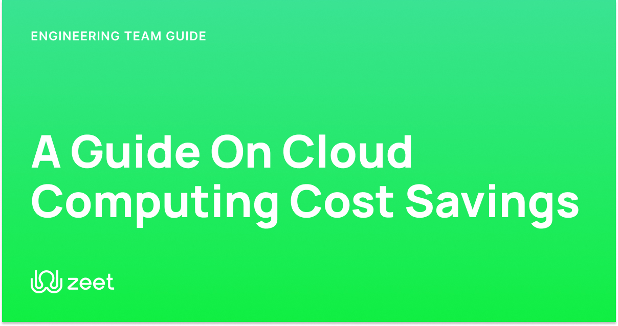 Complete Guide On Cloud Computing Cost Savings | Zeet.co