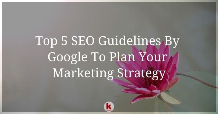 Top 5 SEO Guidelines By Google To Plan Your Marketing Strategy - RedAlkemi