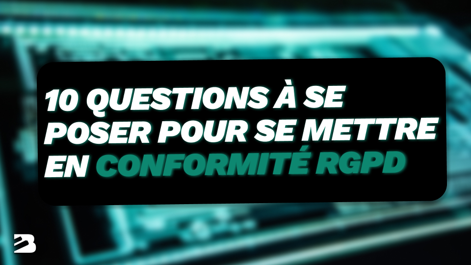 10 questions à se poser pour se mettre en conformité RGPD
