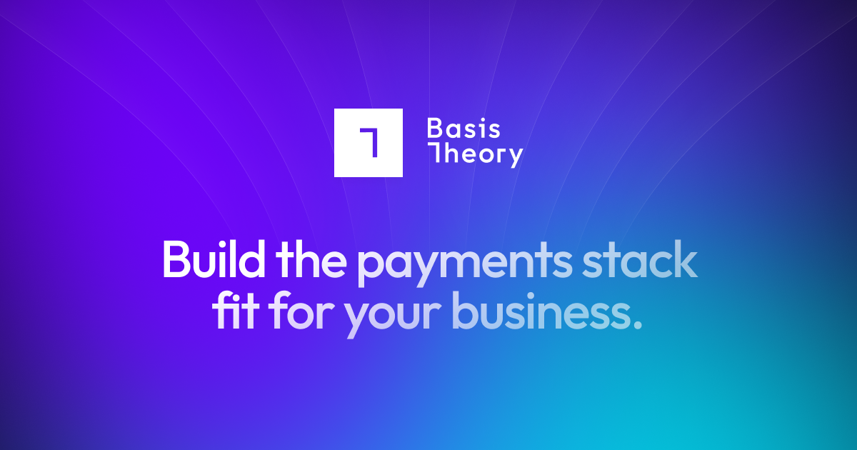 Basis Theory: Build the payments stack fit for your business