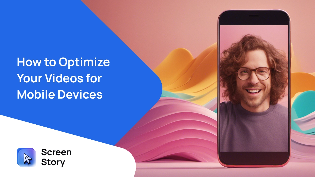 How to Optimize Your Videos for Mobile Devices | Screenstory