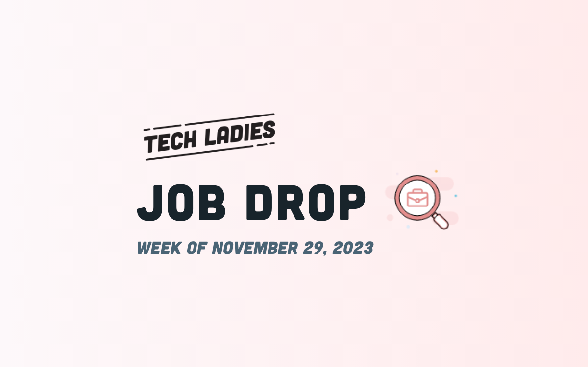 Tech Ladies Job Drop 11/29/23 | Tech Ladies Blog