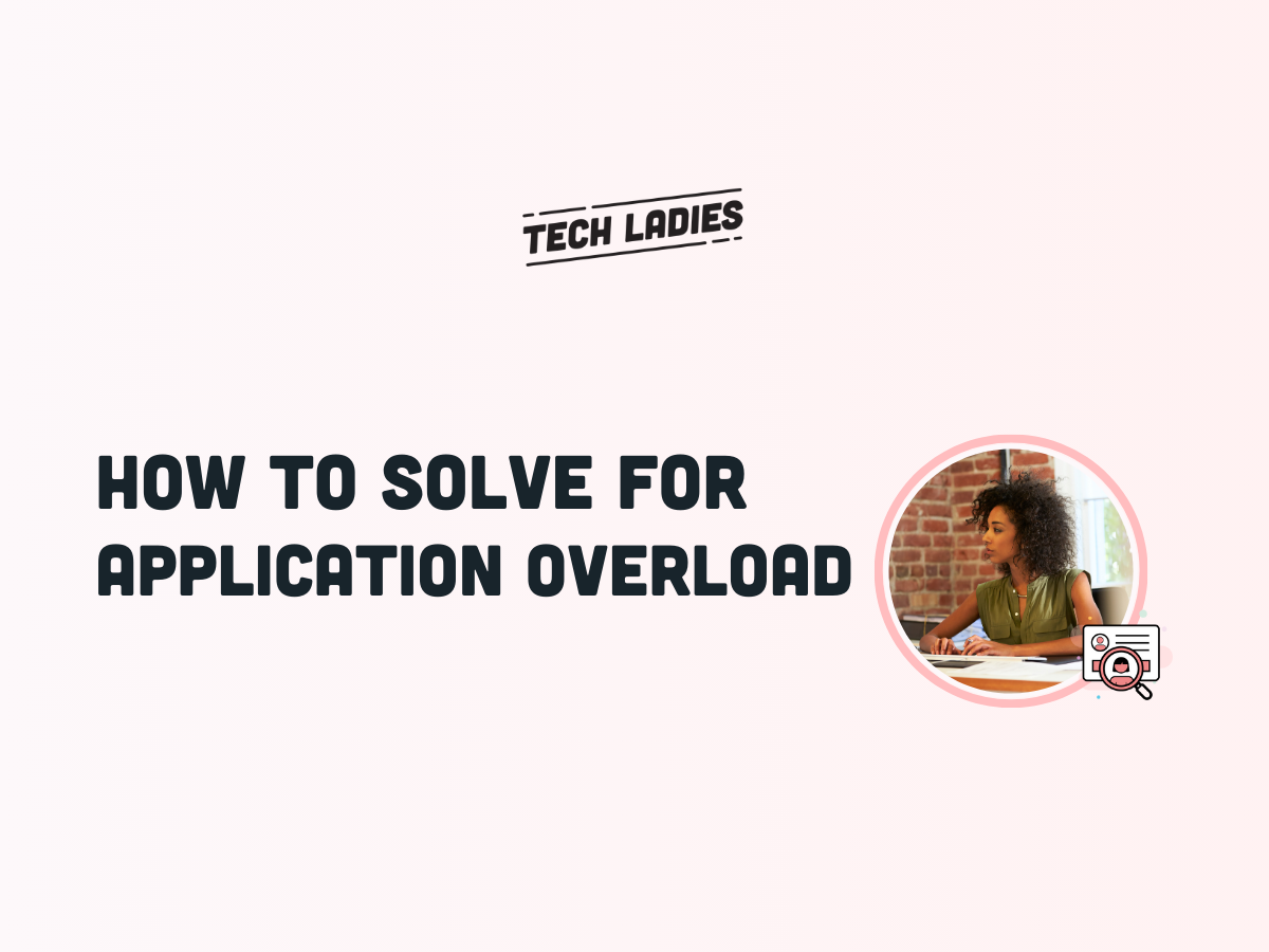 How To Solve For Application Overload | Tech Ladies Blog