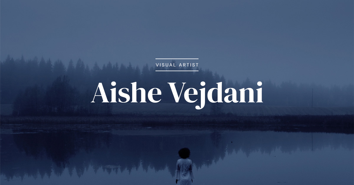 Aishe Vejdani | Visual Artist