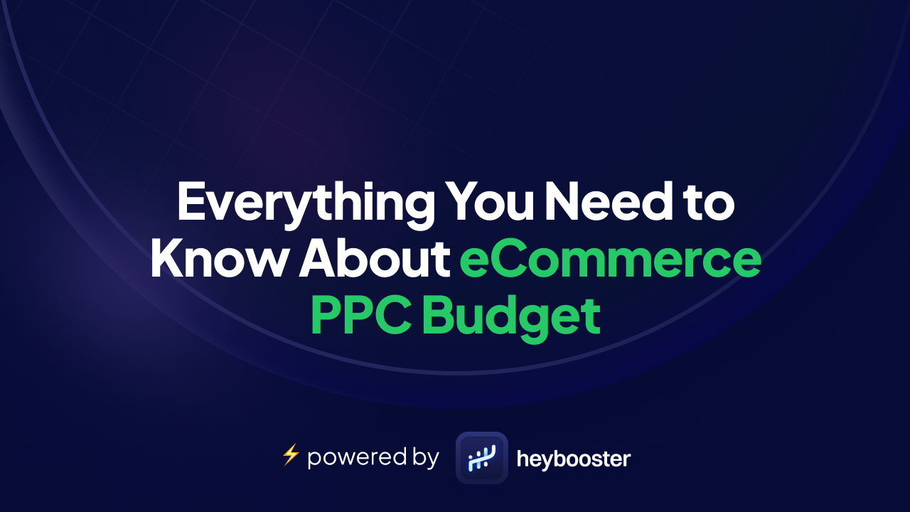 Everything You Need to Know About eCommerce PPC Budget