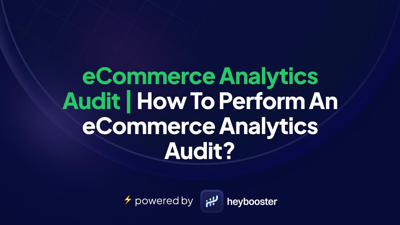 eCommerce Analytics Audit | How To Perform An eCommerce Analytics Audit?