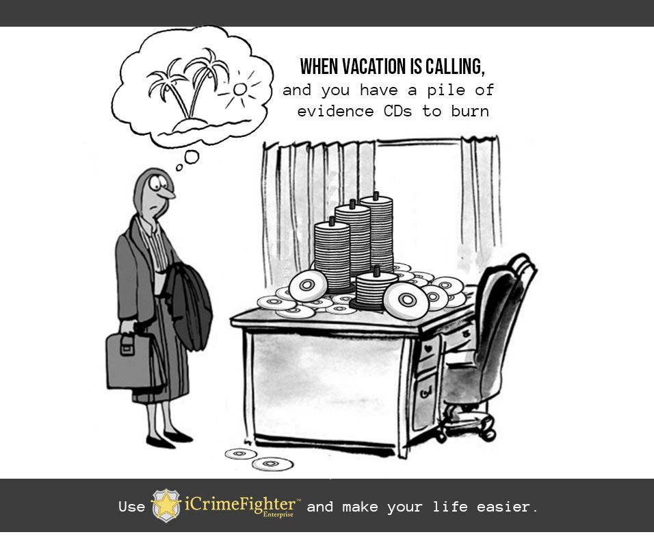 Is vacation calling and you still need to burn a pile of evidence CDs?