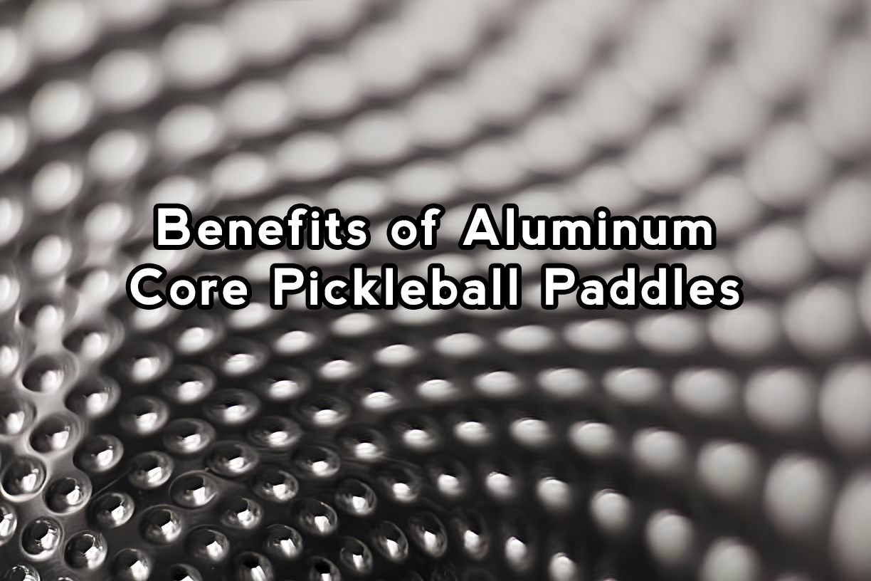 Benefits of Aluminum Core Pickleball Paddles: A Comprehensive Guide ...