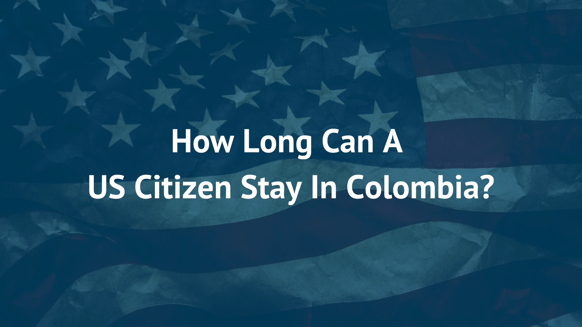 How Long Can an American Stay in Colombia