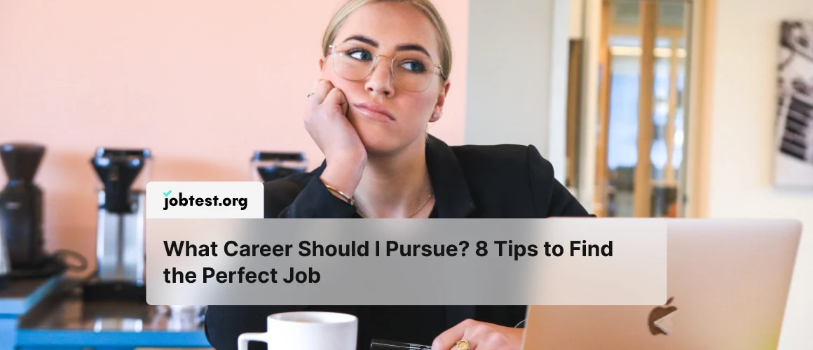 What Career Should I Pursue? 8 Tips to Find the Perfect Job