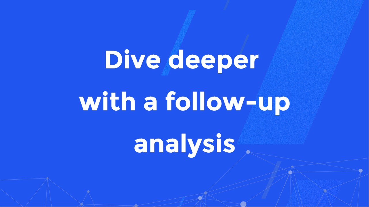 Dive deeper with a follow-up analysis | Baresquare