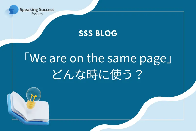 「We are on the same page」はどんな時に使う？ | LA留学をオンラインで体験できる英会話学習SSS