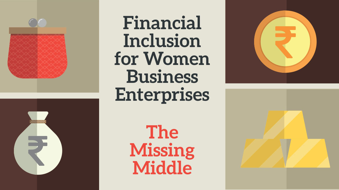 Financial Inclusion for Women Business Enterprises: The 'Missing Middle'
