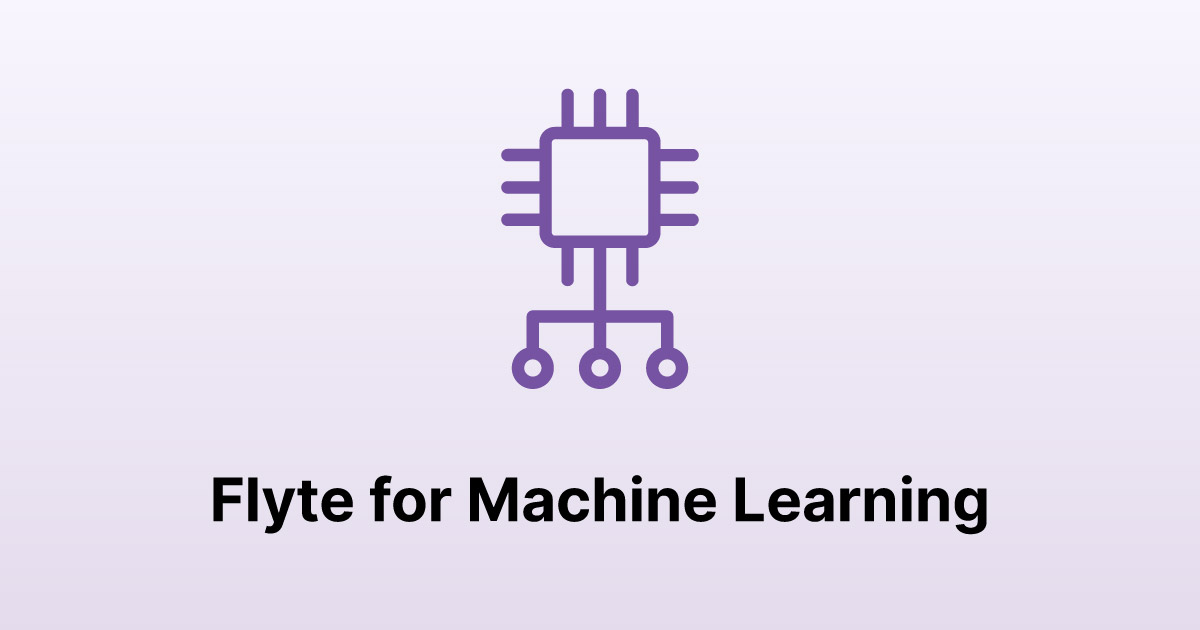 Flyte for Machine Learning • House all your ML orchestration needs