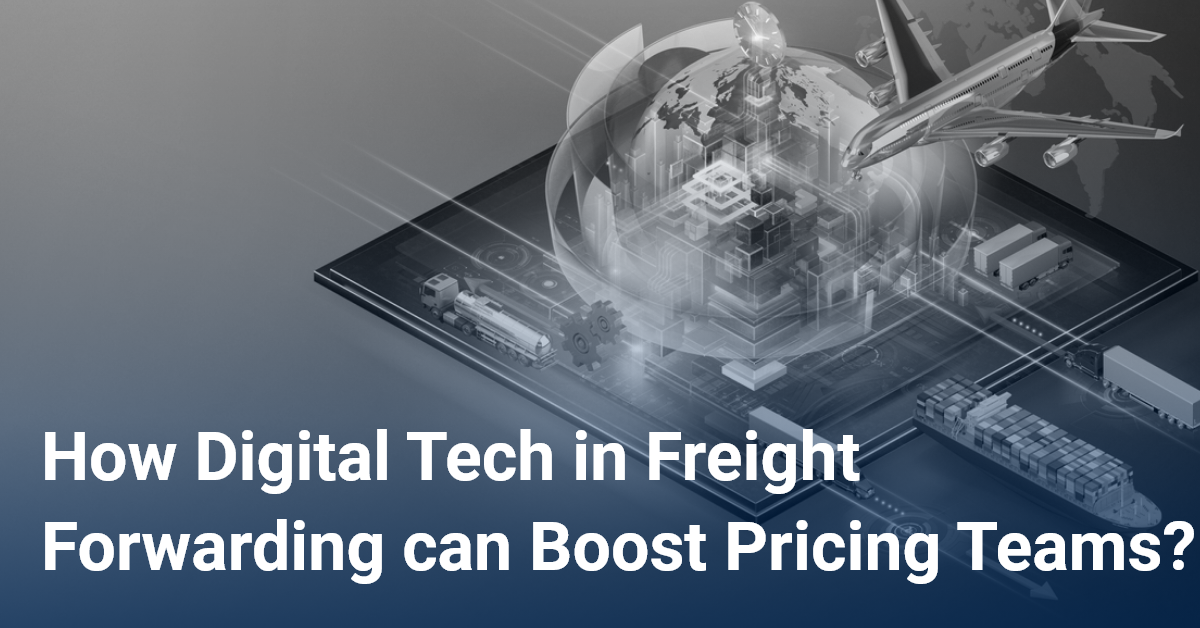 How Digital Tech in Freight Forwarding can Boost Pricing Teams?