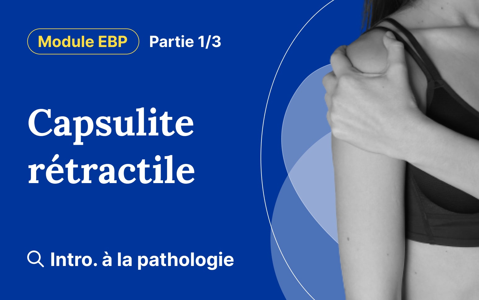 Module - La capsulite rétractile - Introduction à la pathologie