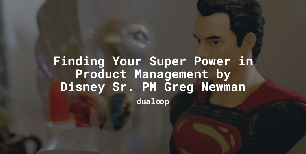 Finding Your Super Power in Product Management by Greg Newman