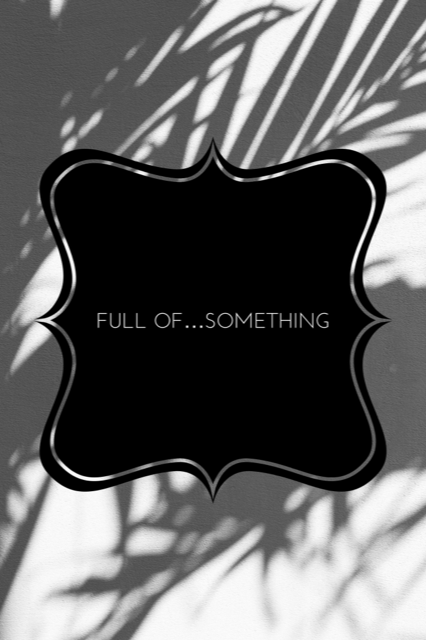 Full of...Something