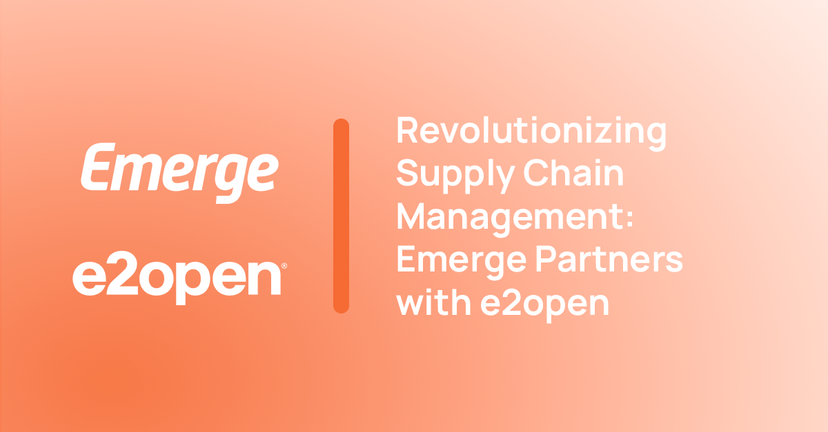 Revolutionizing Supply Chain Management: Emerge Partners with e2open ...