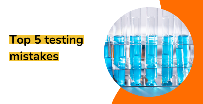Top 5 testing mistakes