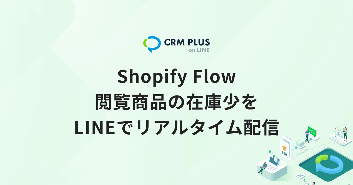 【Shopify Flow】閲覧商品の在庫少をLINEでリアルタイム配信 | LINE連携Shopifyアプリ「CRM PLUS on LINE」活用ガイド