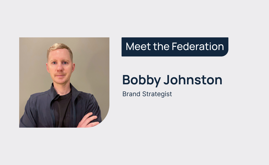 Meet the Federation: Bobby Johnston, Brand Strategist