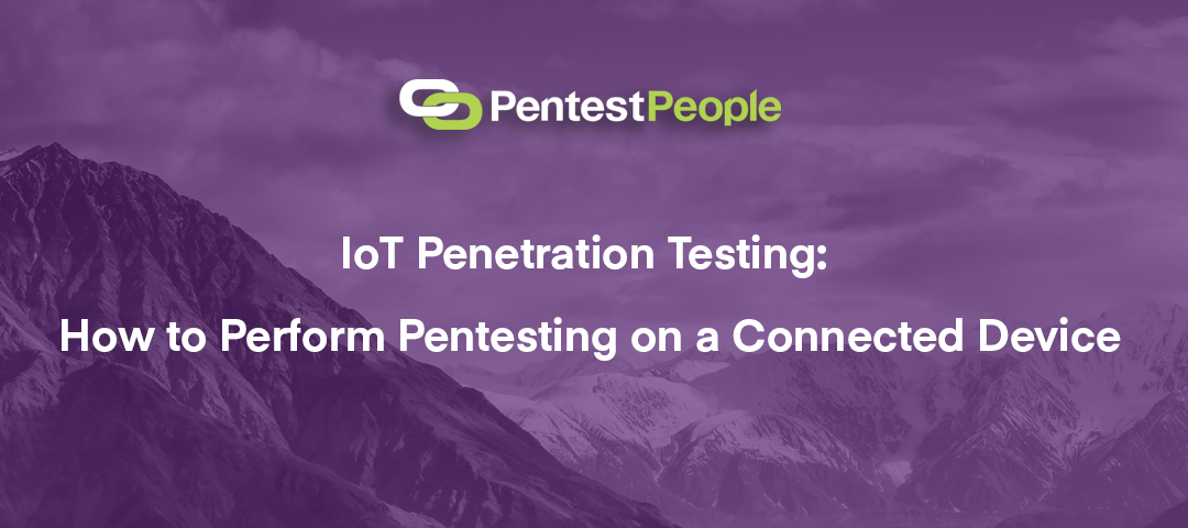 IoT Penetration Testing: How to Perform Pentesting on a Connected Device