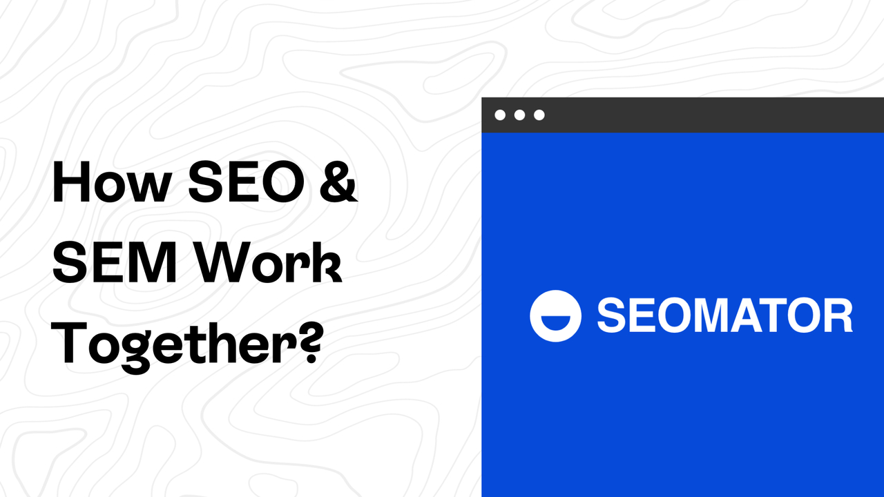 SEO & SEM: How Do They Work Together? - SEOmator
