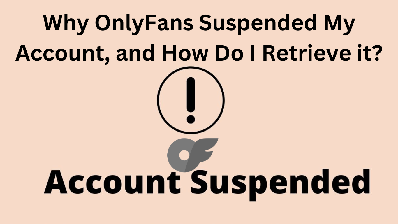Why OnlyFans Suspended My Account, and How Do I Retrieve it?
