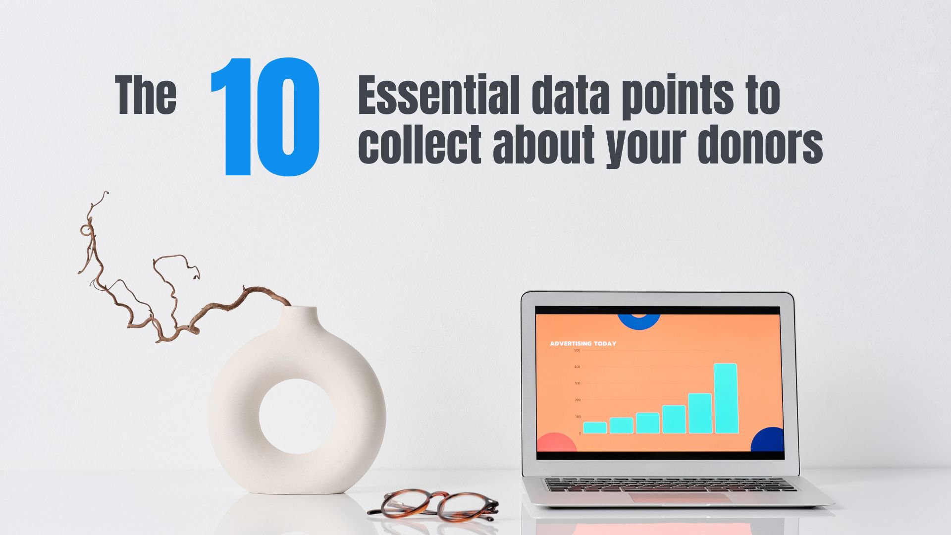The Top 10 Data Points to Collect for Effective Donor Engagement