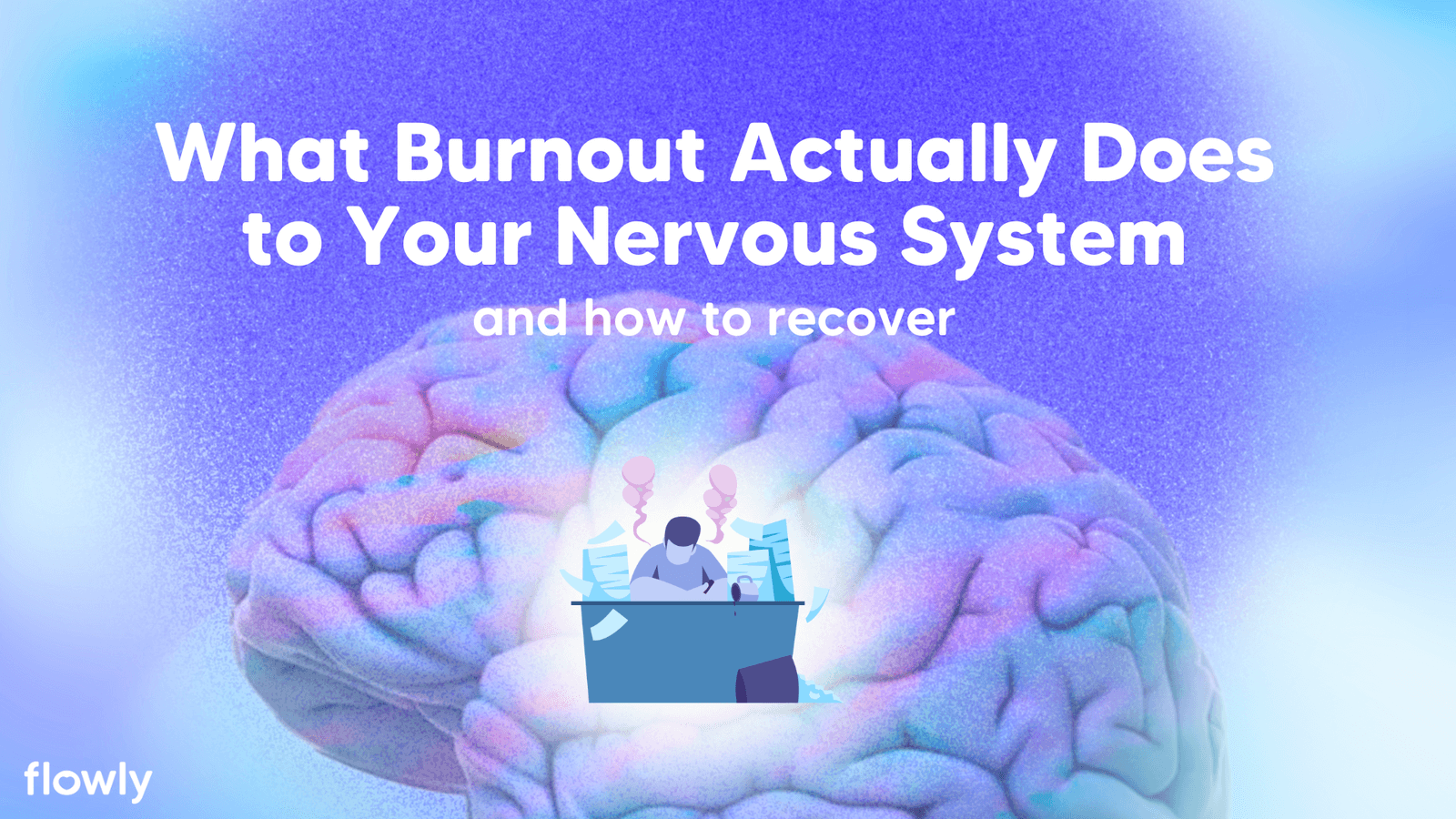 What Burnout Actually Does to Your Nervous System - And How to Recover