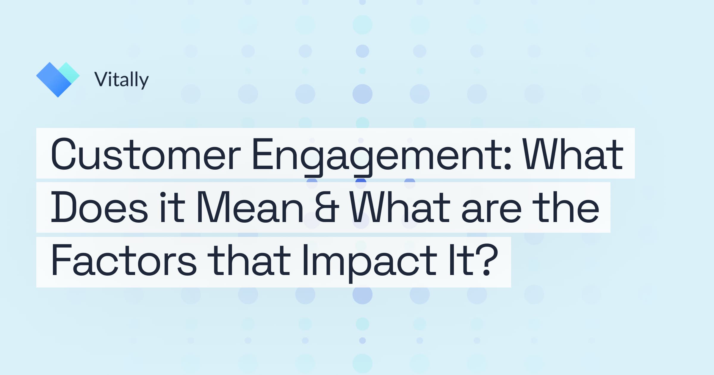 Customer Engagement: What Does it Mean & What Are the Factors That ...
