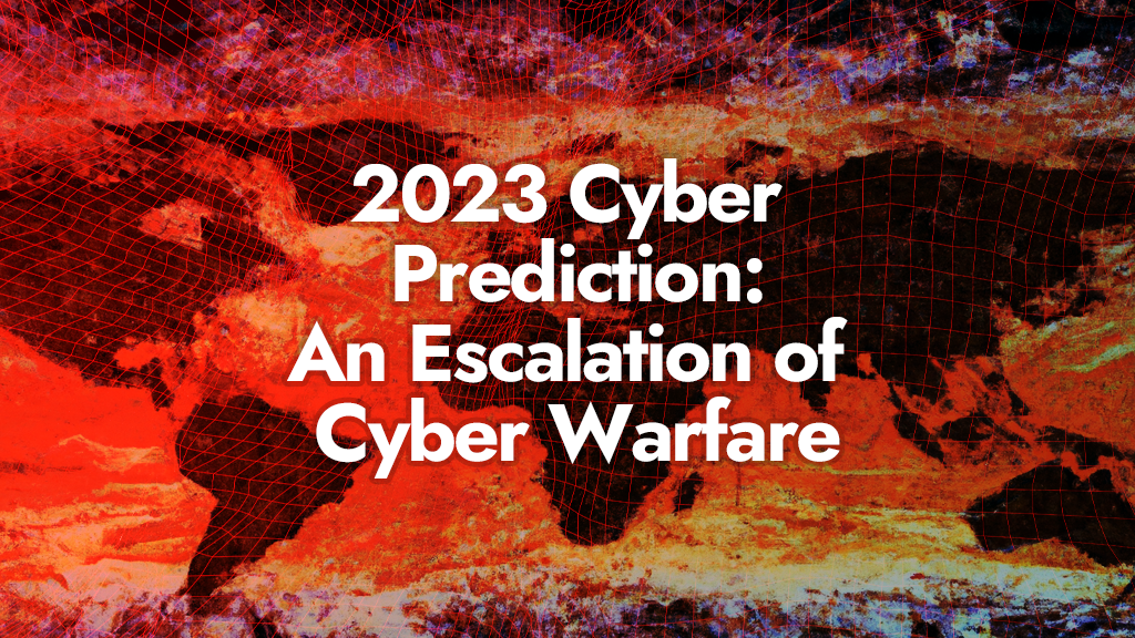 2023 CyberSecurity Predictions: An Escalation of Cyber Warfare