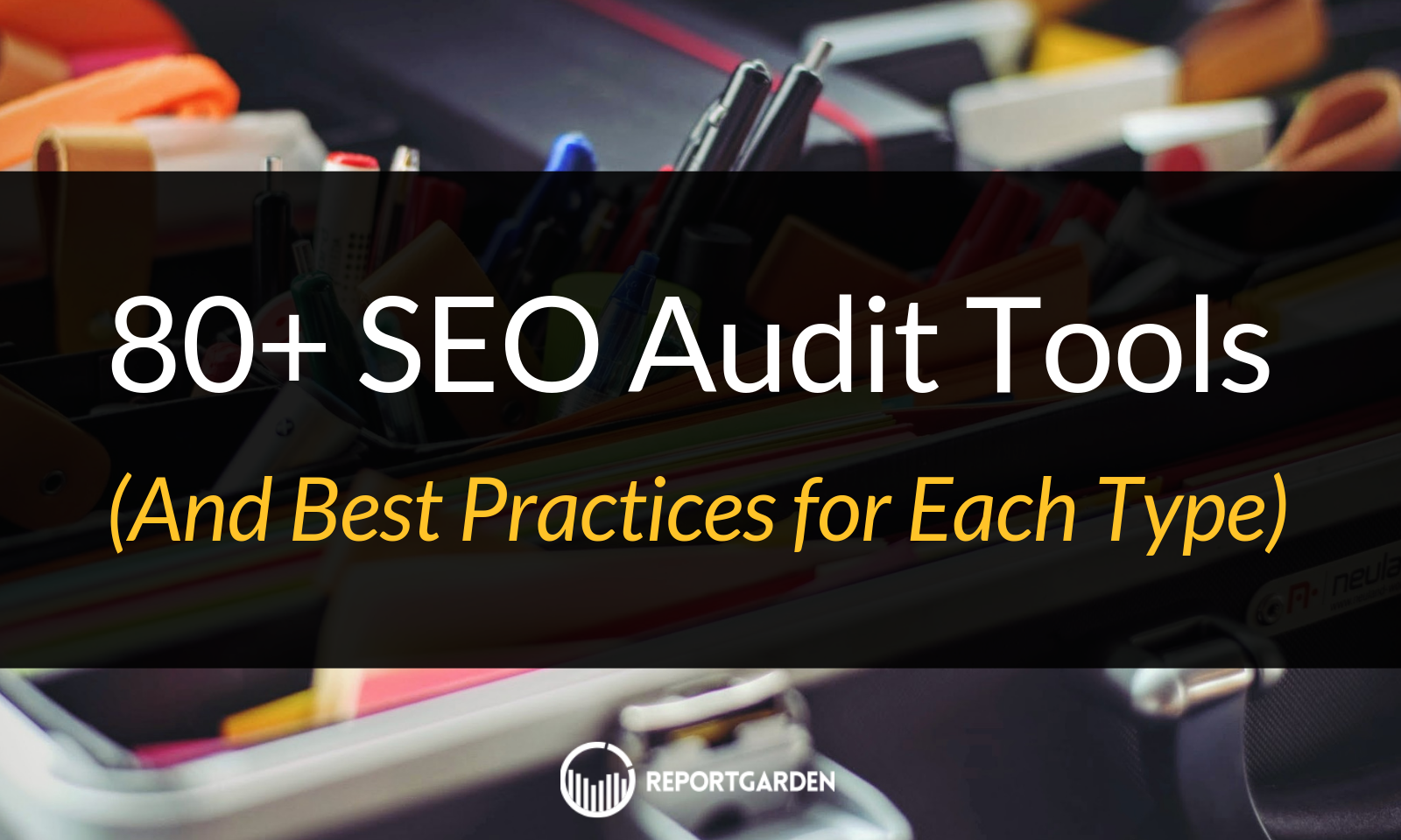 80+ SEO Audit Tools (And Best Practices for Each Kind) | Report Garden