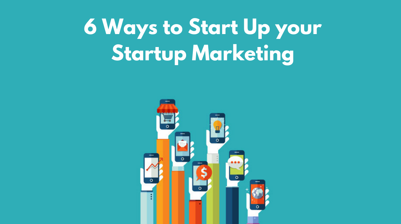 6 Ways to Start Up Your Startup Marketing | Report Garden