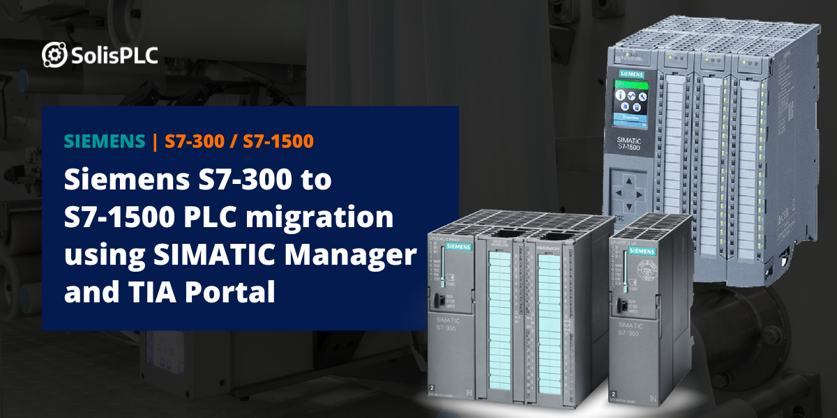 Siemens S7-300 to S7-1500 PLC migration using SIMATIC Manager and TIA ...