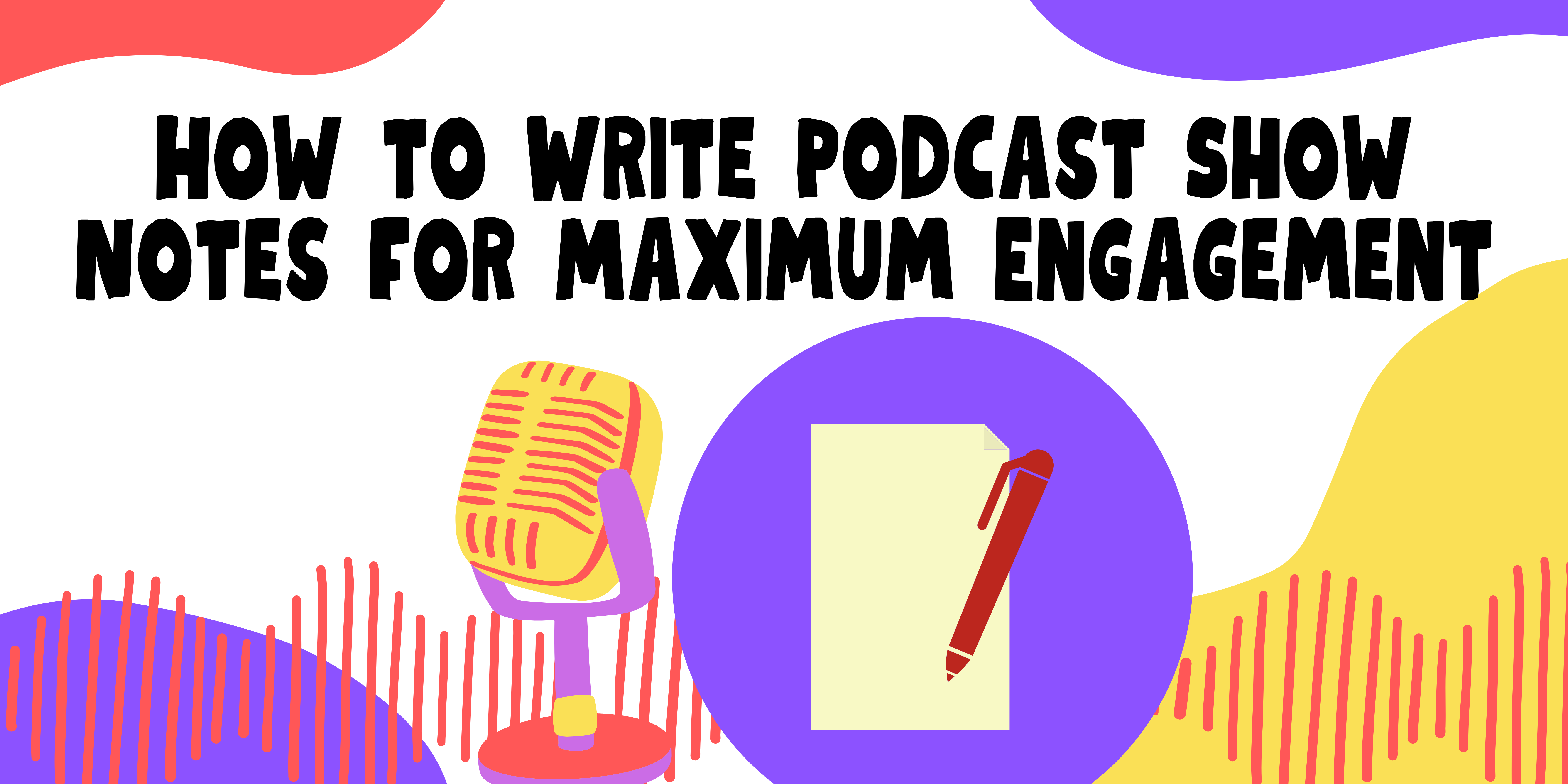 How to Write Podcast Show Notes for Maximum Engagement