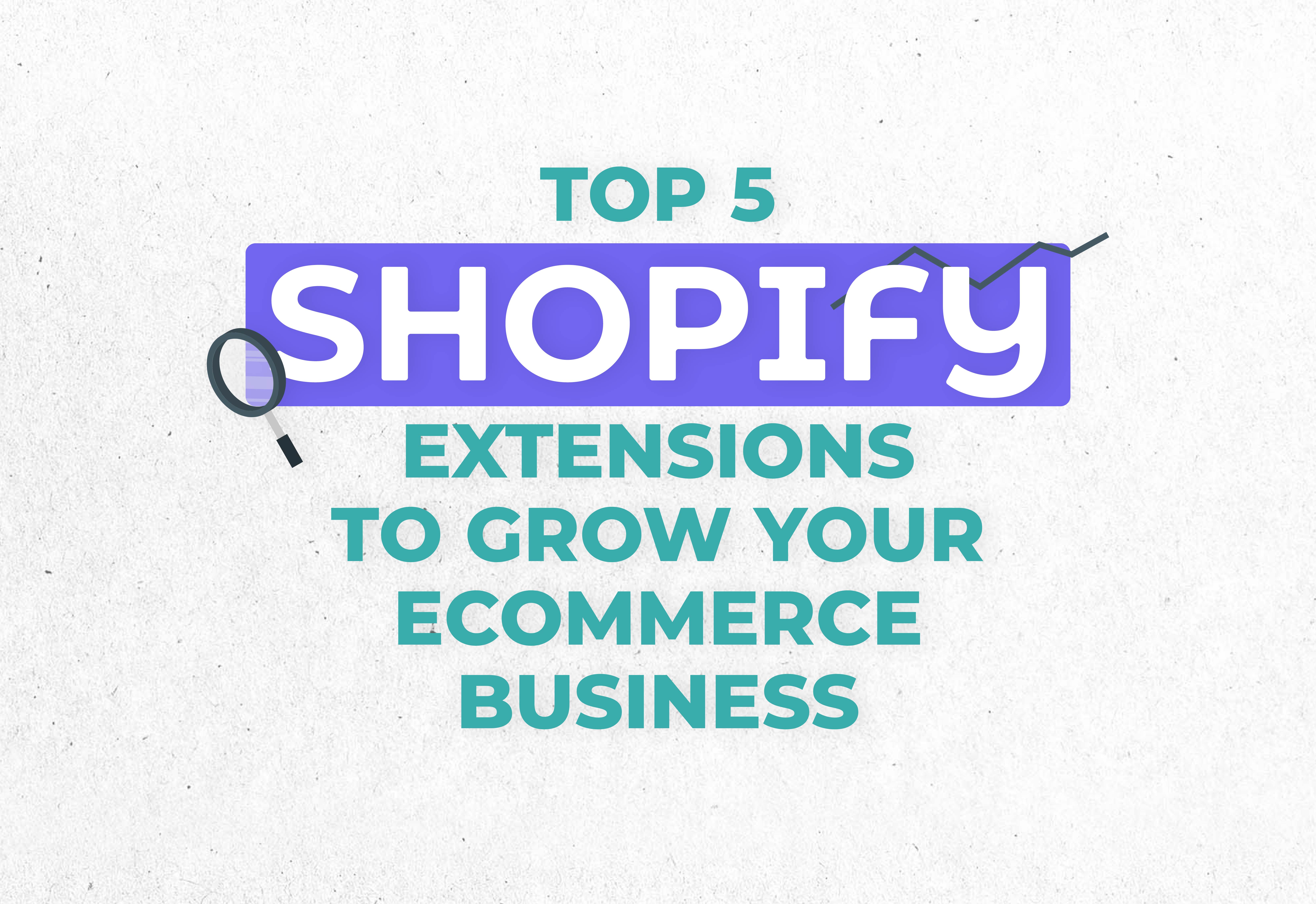 Top 5 Shopify Extensions to Grow Your eCommerce Business